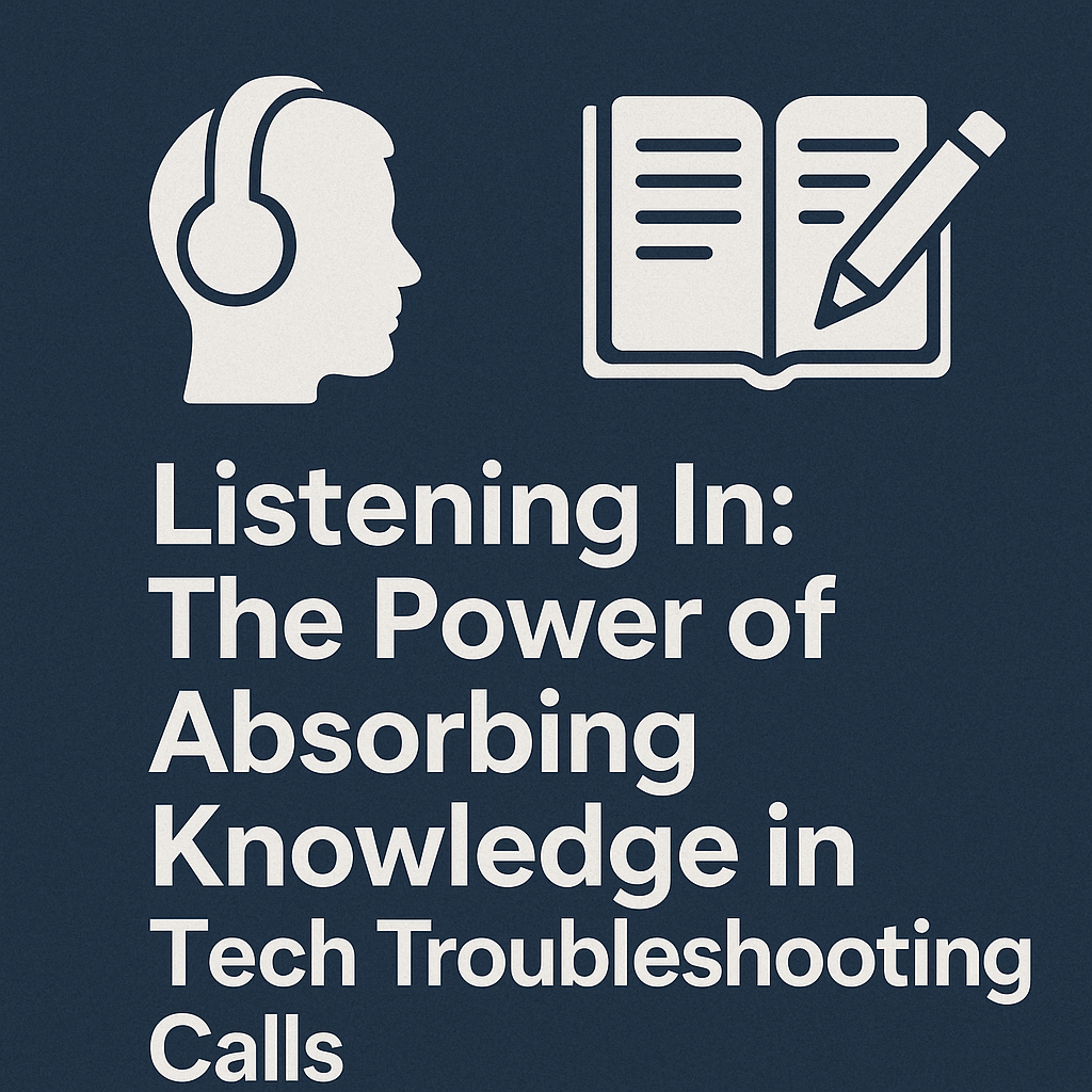Listening In: The Power of Absorbing Knowledge in Tech Troubleshooting ...